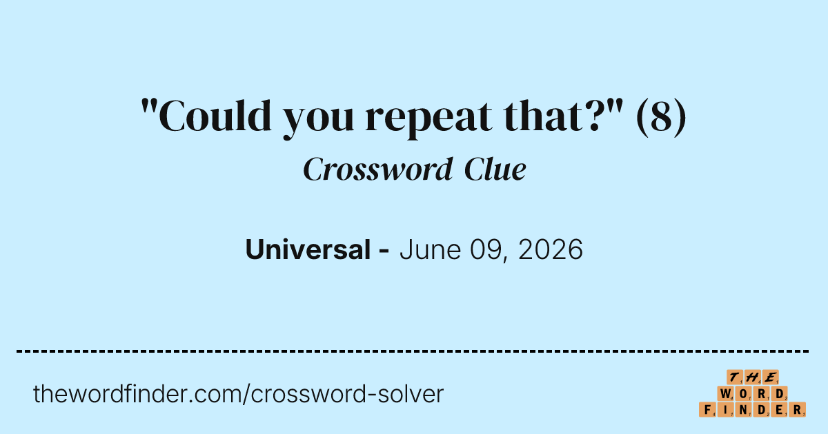 "Could you repeat that?" — Crossword Clue