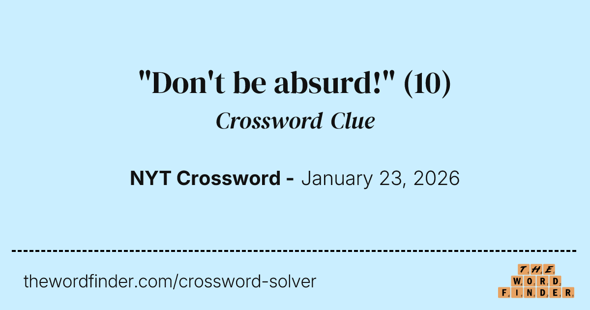 "Don't be absurd!" — Crossword Clue