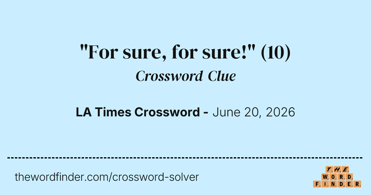 "For sure, for sure!" — Crossword Clue