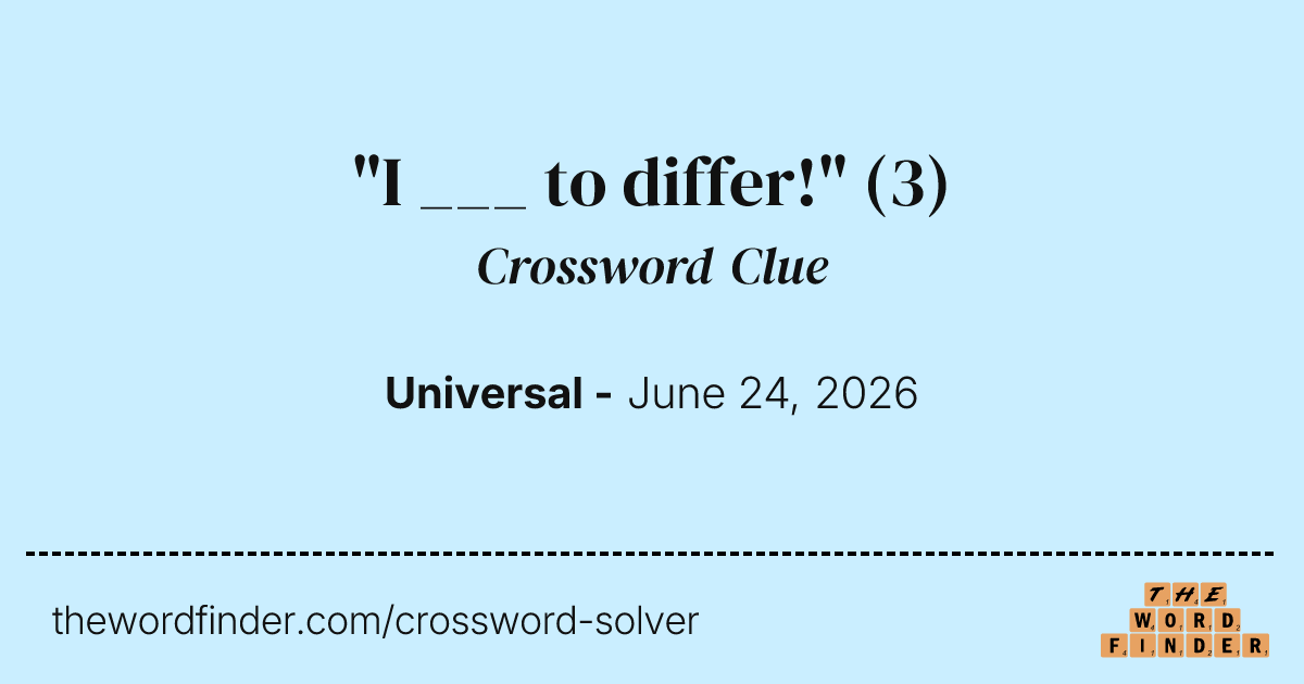 "I ___ to differ!" — Crossword Clue