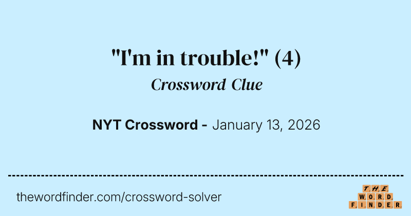 "I'm in trouble!" — Crossword Clue