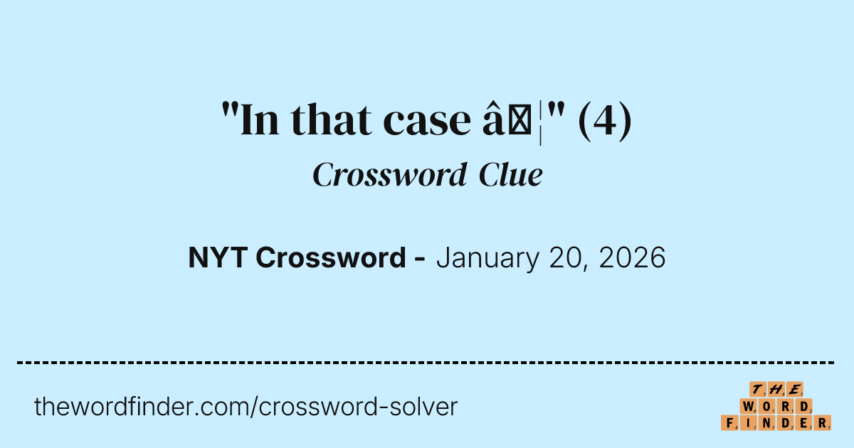 "In that case …" — Crossword Clue