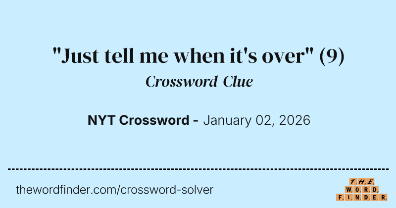 "Just tell me when it's over" — Crossword Clue