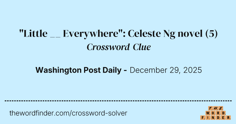 "Little __ Everywhere": Celeste Ng novel — Crossword Clue