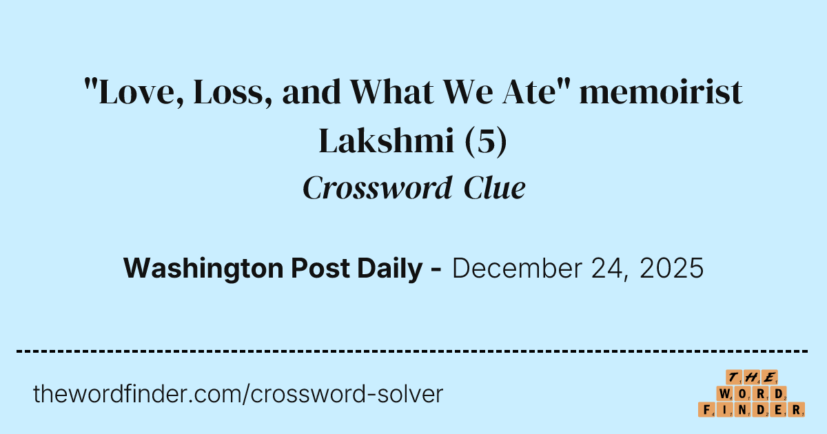 "Love, Loss, and What We Ate" memoirist Lakshmi — Crossword Clue