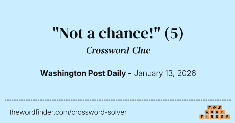 "Not a chance!" — Crossword Clue