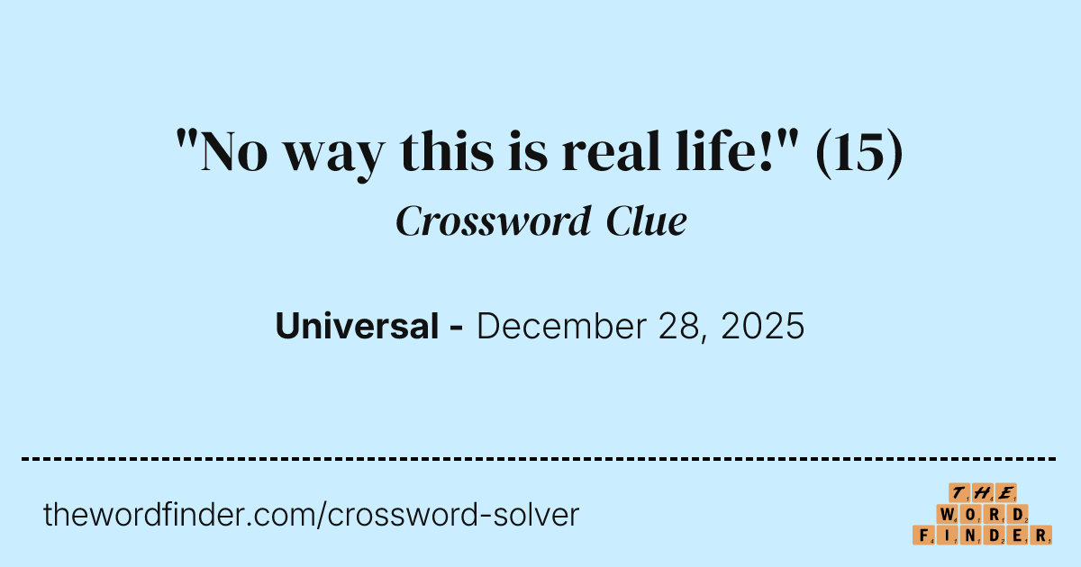 "No way this is real life!" — Crossword Clue