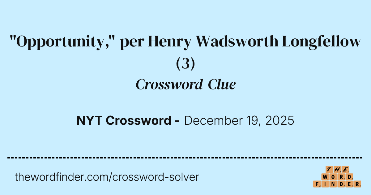 "Opportunity," per Henry Wadsworth Longfellow — Crossword Clue