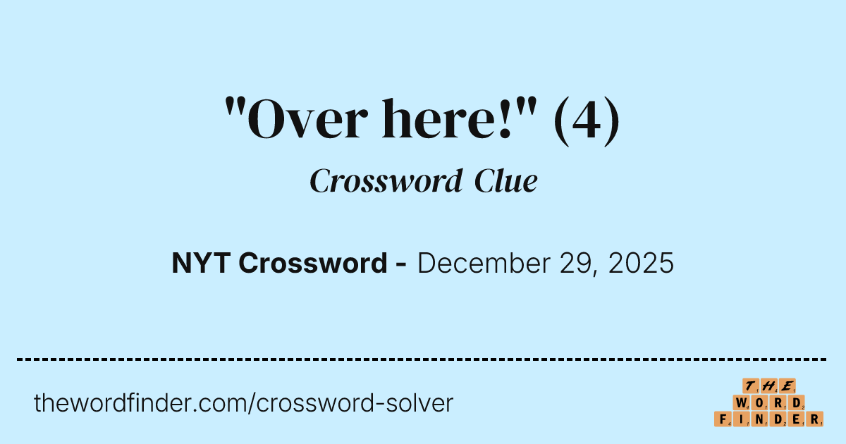 "Over here!" — Crossword Clue