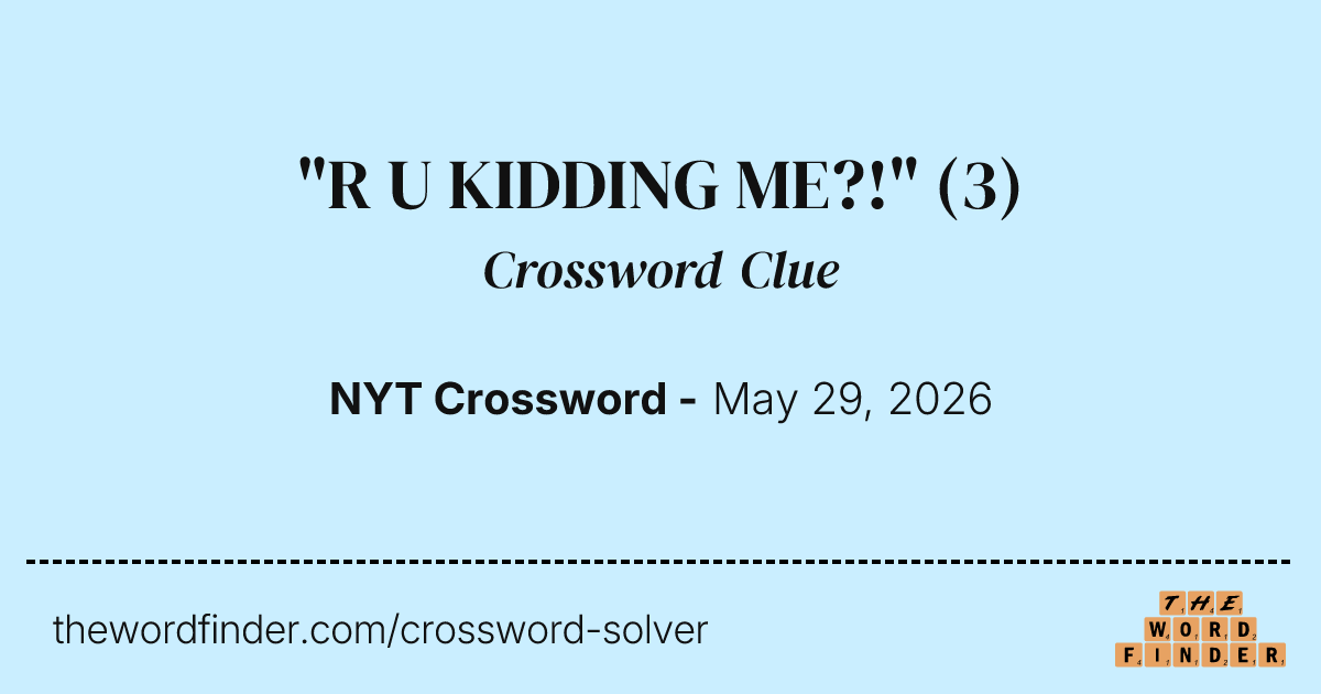 "R U KIDDING ME?!" — Crossword Clue