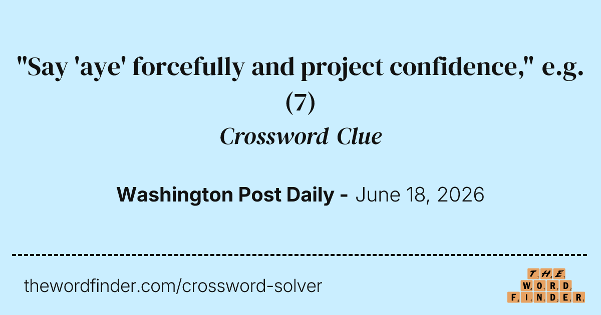 "Say 'aye' forcefully and project confidence," e.g. — Crossword Clue