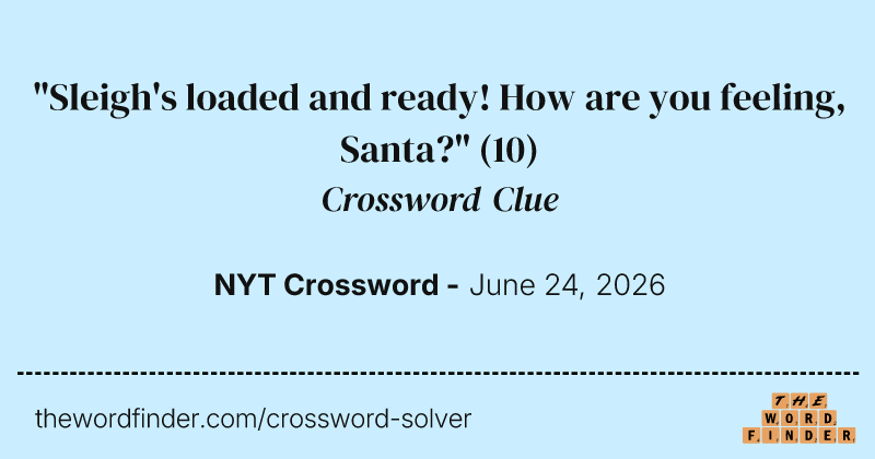 "Sleigh's loaded and ready! How are you feeling, Santa?" — Crossword Clue