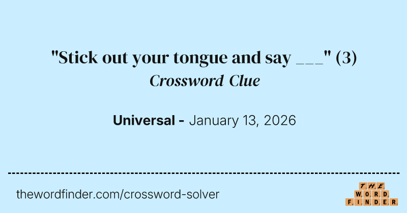 "Stick out your tongue and say ___" — Crossword Clue
