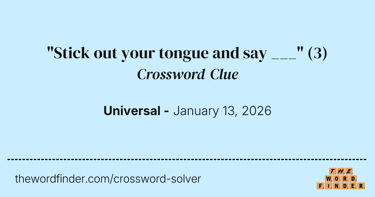 "Stick out your tongue and say ___" — Crossword Clue