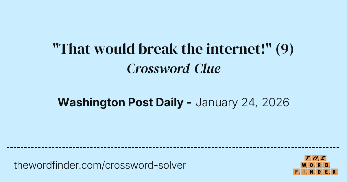 "That would break the internet!" — Crossword Clue
