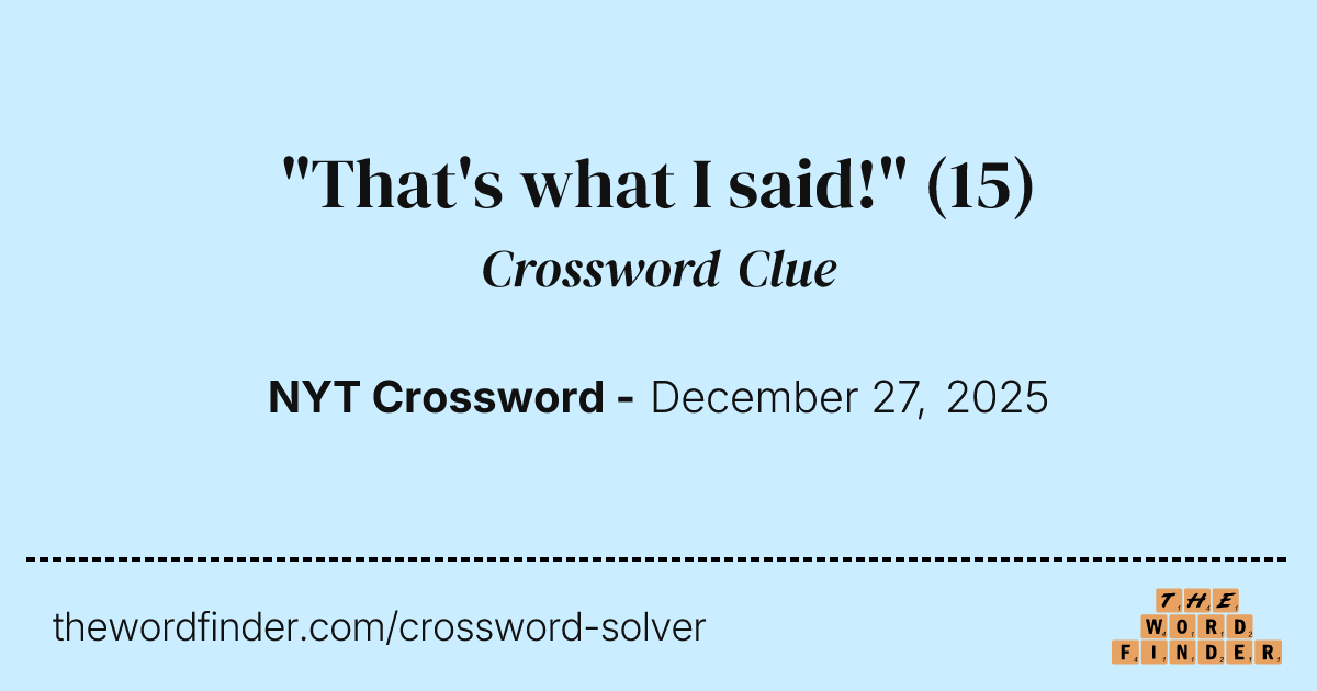 "That's what I said!" — Crossword Clue