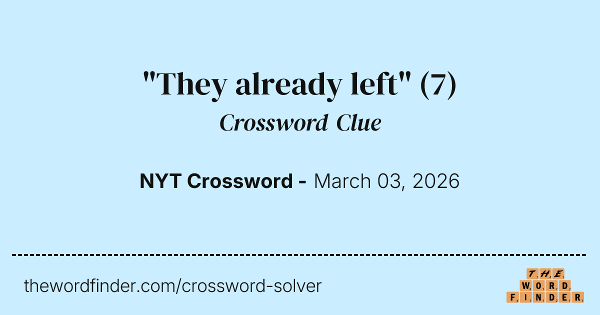 "They already left" — Crossword Clue