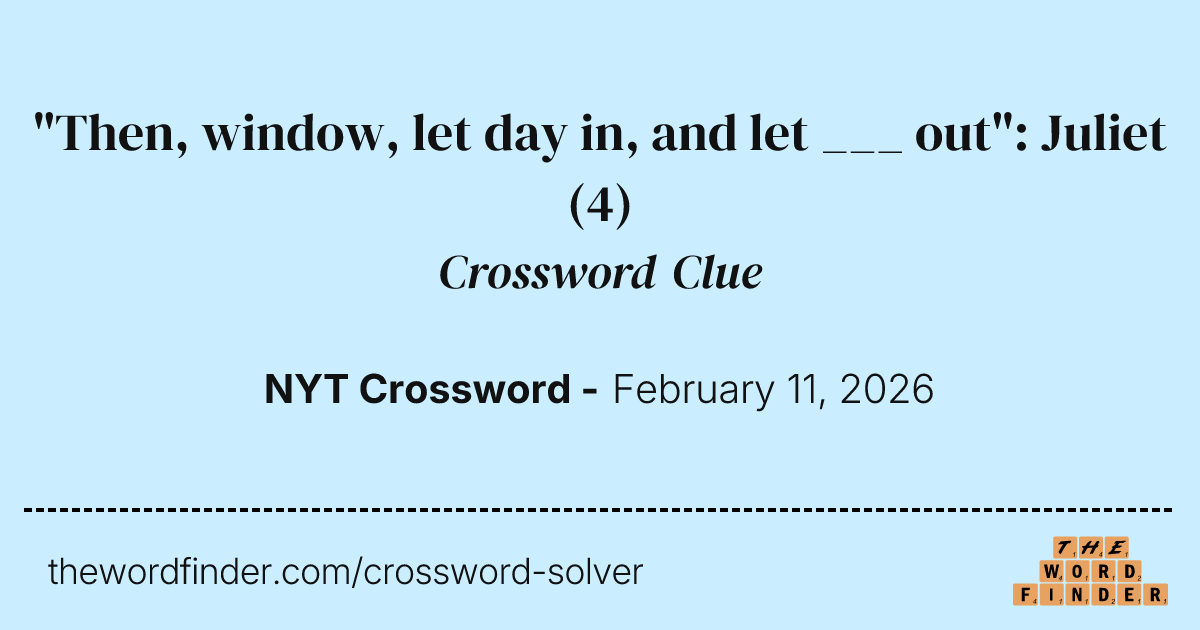"Then, window, let day in, and let ___ out": Juliet — Crossword Clue