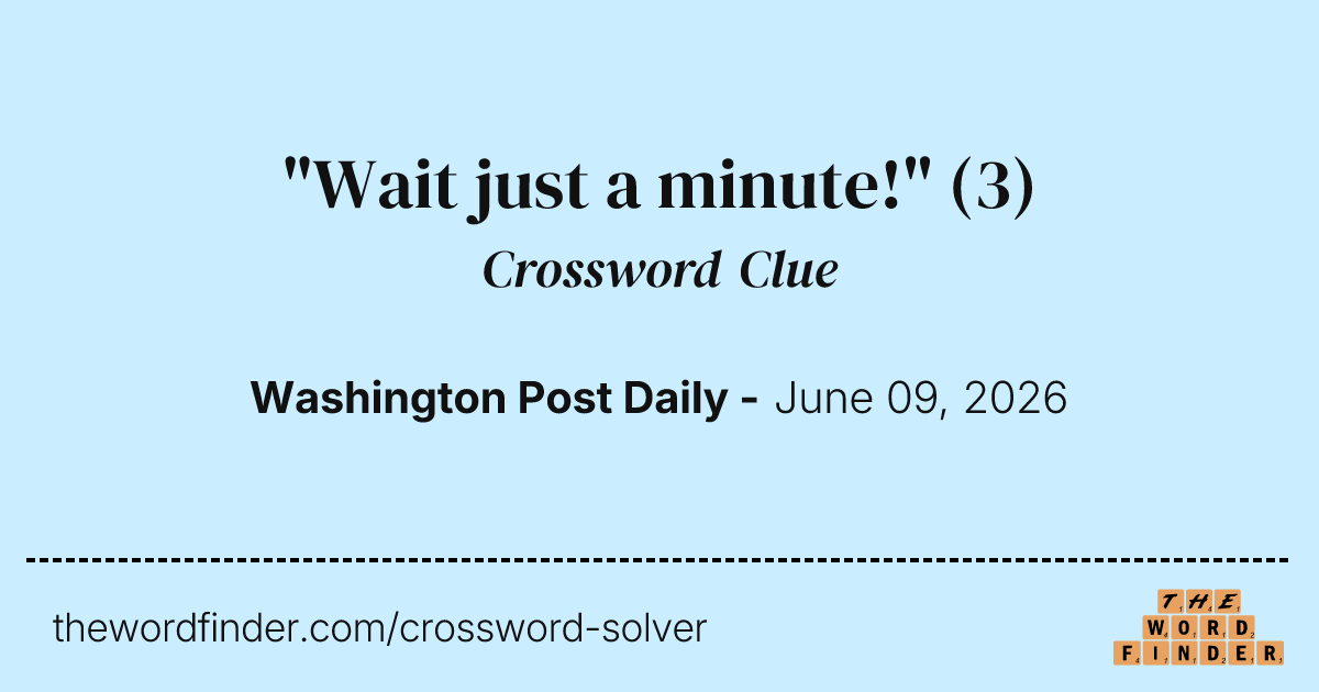 "Wait just a minute!" — Crossword Clue