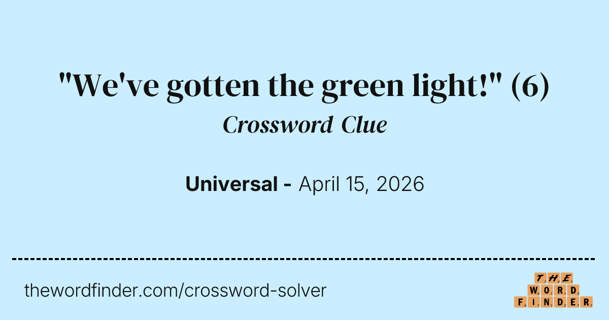 "We've gotten the green light!" — Crossword Clue