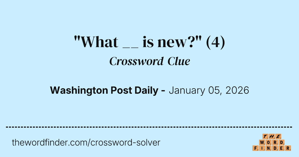 "What __ is new?" — Crossword Clue