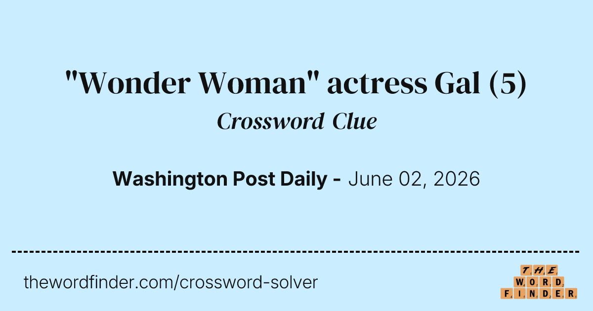 "Wonder Woman" actress Gal — Crossword Clue