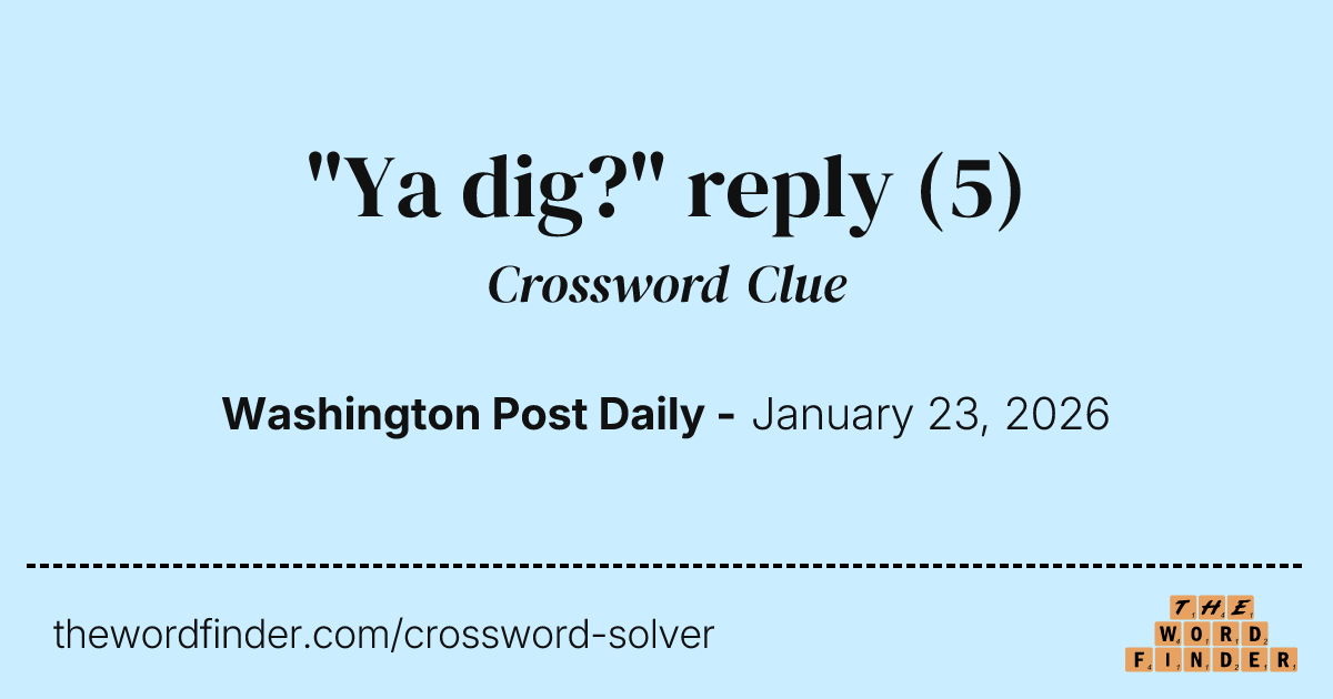 "Ya dig?" reply — Crossword Clue