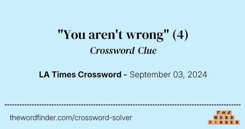 "You aren't wrong" — Crossword Clue