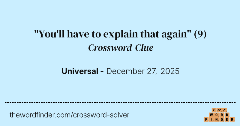 "You'll have to explain that again" — Crossword Clue