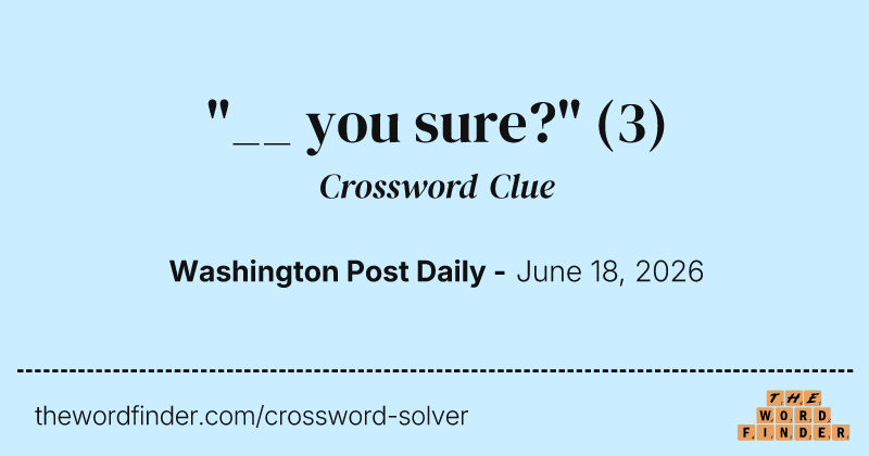 you sure?" — Crossword Clue