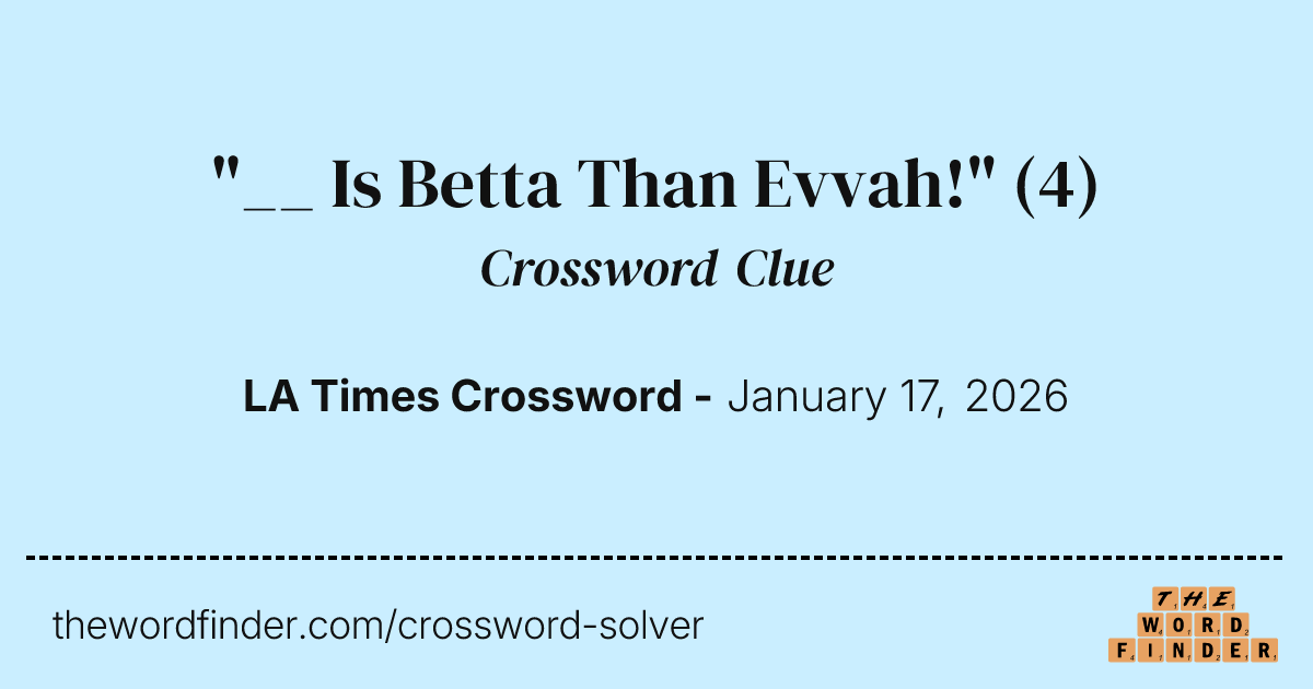 Is Betta Than Evvah!" — Crossword Clue