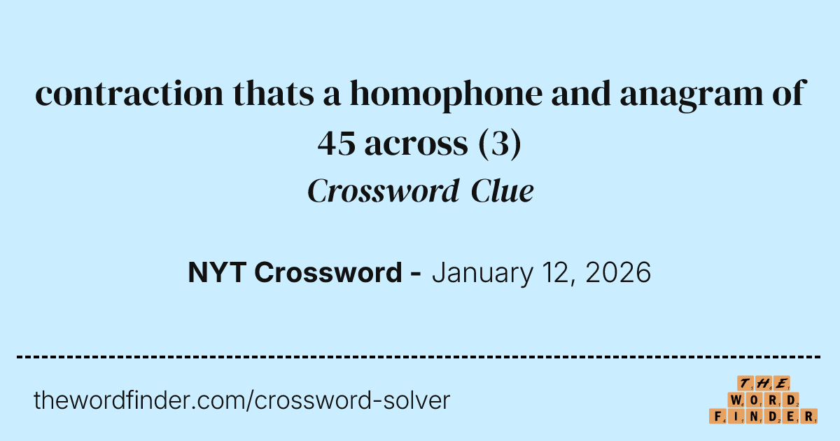 contraction thats a homophone and anagram of 45 across — Crossword Clue