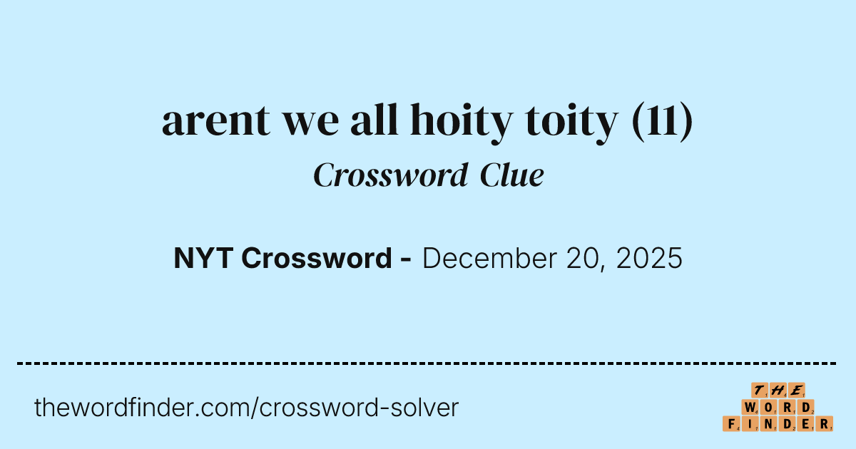 arent we all hoity toity — Crossword Clue