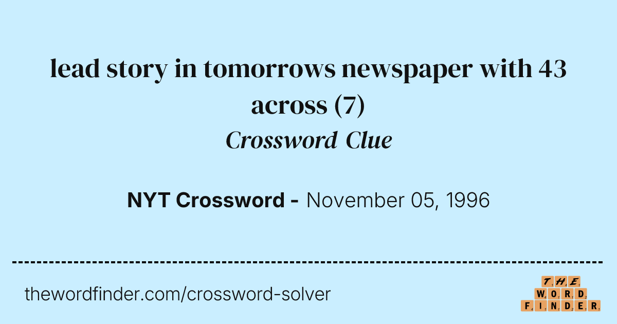 lead story in tomorrows newspaper with 43 across — Crossword Clue