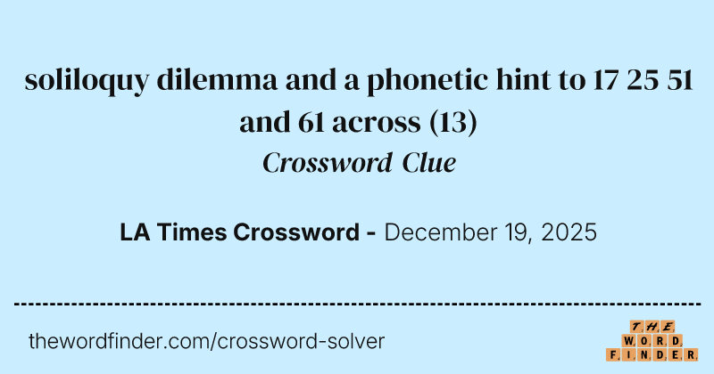 soliloquy dilemma and a phonetic hint to 17 25 51 and 61 across ...